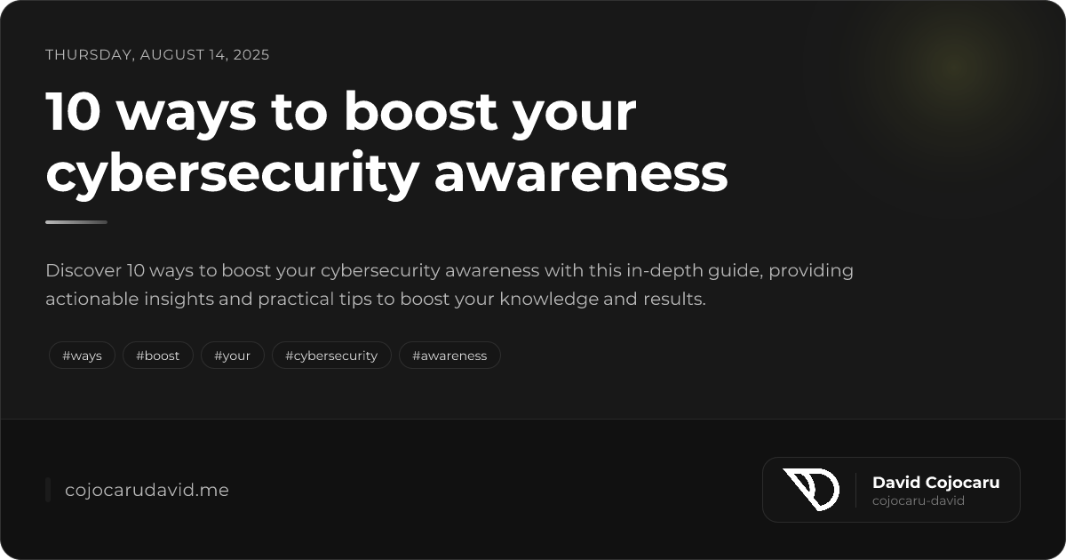 10 ways to boost your cybersecurity awareness - Cojocaru David