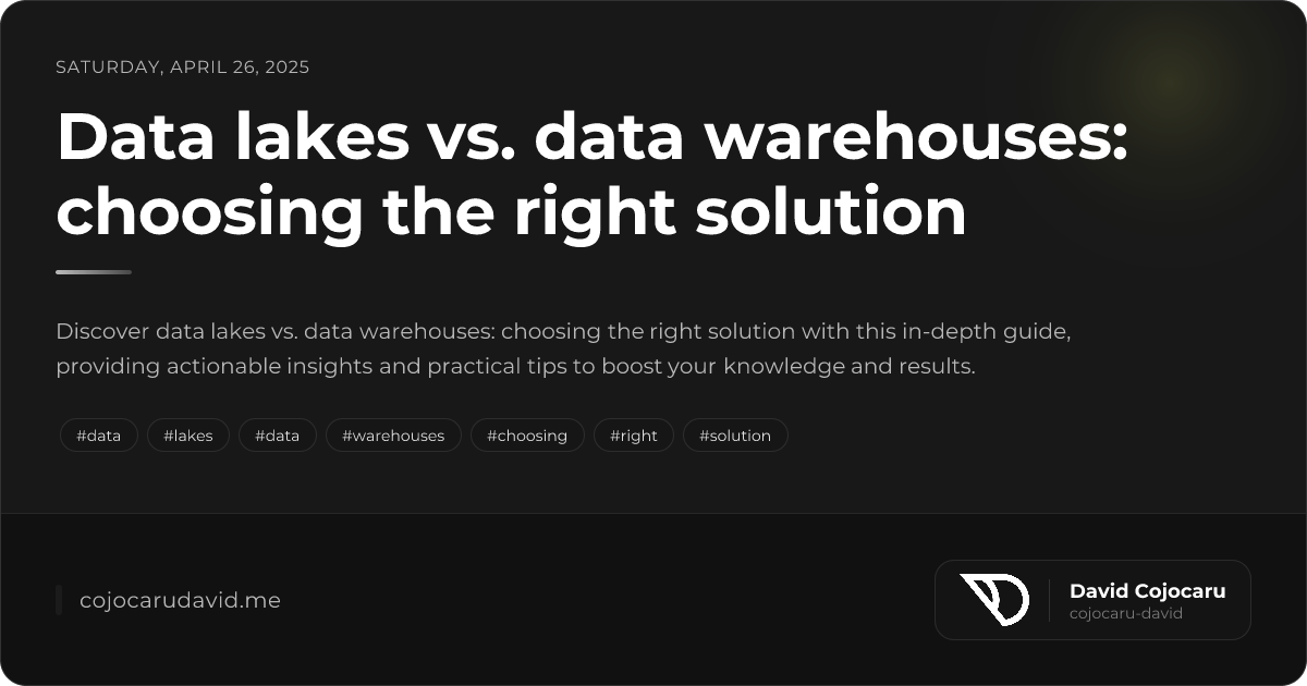 Data lakes vs. data warehouses: choosing the right solution - Cojocaru ...