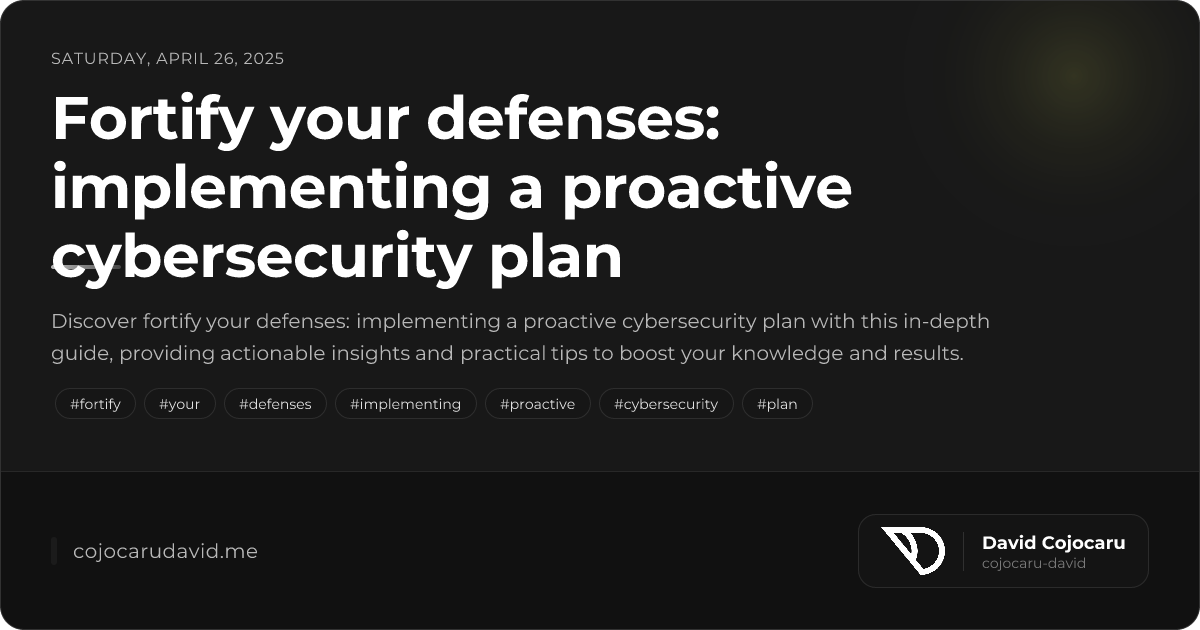 Fortify your defenses: implementing a proactive cybersecurity plan - Cojocaru David